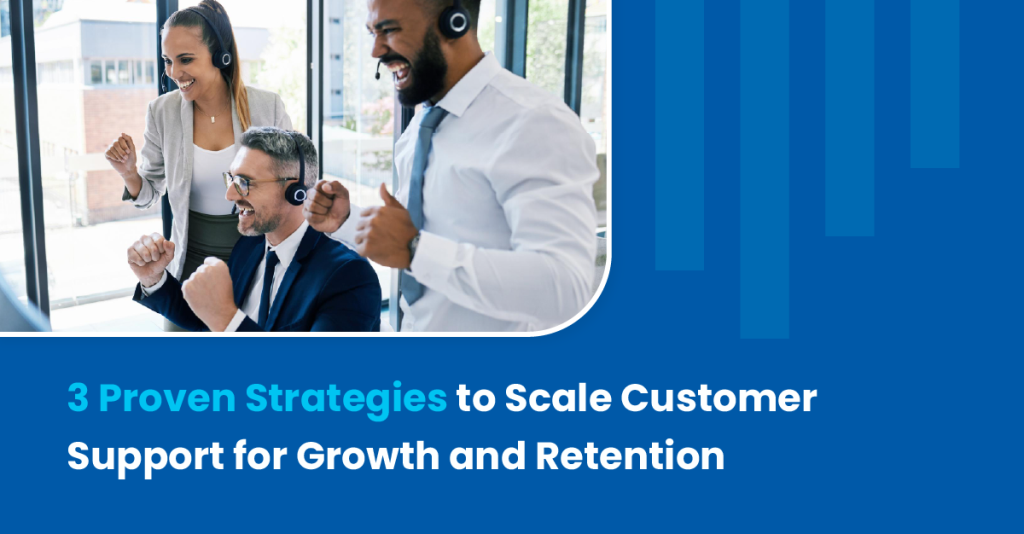 3 Proven Strategies to Scale Customer Support for Growth and Retention ...